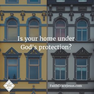 Is your home under God’s protection? | Faith - Grace - Jesus