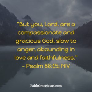 God is gracious and compassionate – Psalm 86:15 | Faith - Grace - Jesus